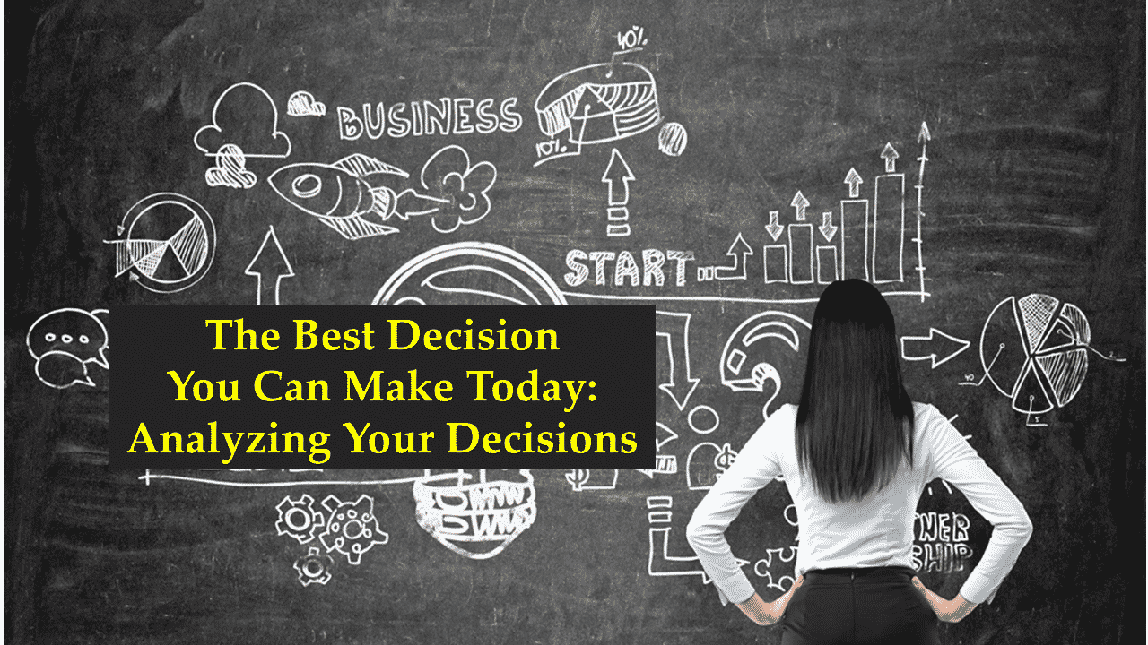 The Best Decision You Can Make Today: Analyzing Your Decisions